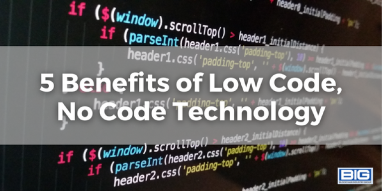 5 Benefits of Low Code, No Code Technology - Blockchain Industry Group ...