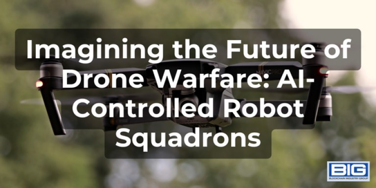 Imagining the Future of Drone Warfare: AI-Controlled Robot Squadrons - Blockchain Industry Group ...