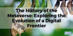 The History of the Metaverse: Exploring the Evolution of a Digital Frontier
